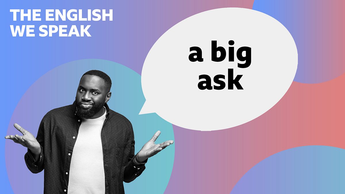 BBC Learning English - The English We Speak / A big ask