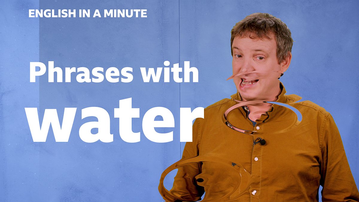 BBC Learning English - English in a Minute Series 5 / Phrases with 'water'