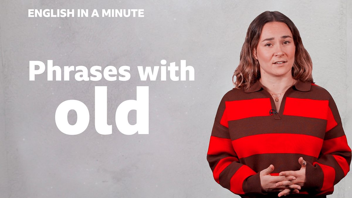 BBC Learning English - English in a Minute Series 5 / Phrases with 'old'