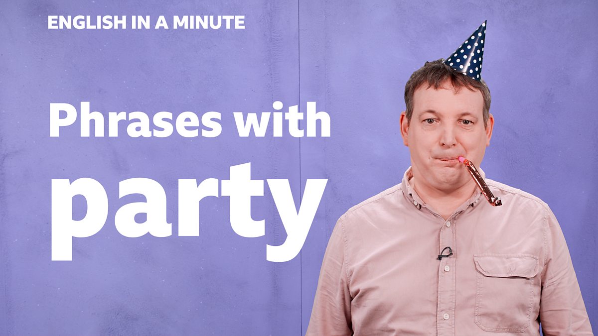 BBC Learning English - English in a Minute Series 5 / Phrases with 'party'