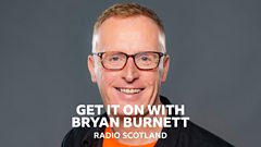 BBC Radio Scotland - Get it On with Bryan Burnett