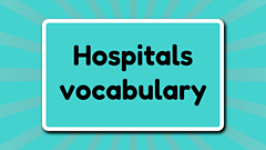 Hospitals vocabulary – KS1 English curriculum - BBC Bitesize