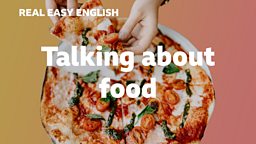 BBC Learning English - Real Easy English / Talking about food