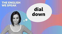 BBC Learning English - The English We Speak / Dial down