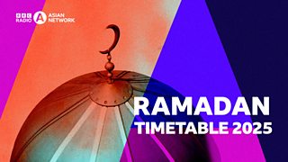 BBC Asian Network - Ramadan - Ramadan Timetable 2025