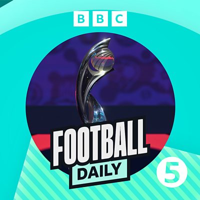 BBC Sounds - Football Daily - Available Episodes