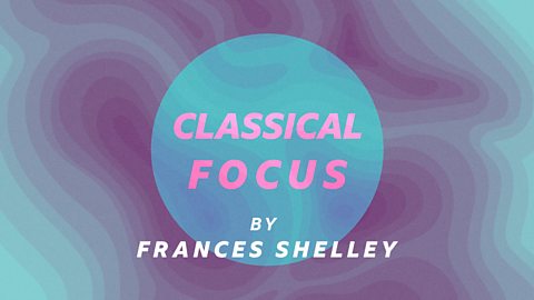 BBC Sounds Mixes - Classical Focus - Available now