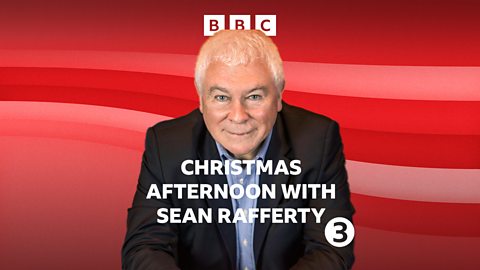 BBC Radio 3 - Christmas Afternoon with Sean Rafferty