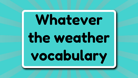 Weather vocabulary – KS1 English curriculum - BBC Bitesize
