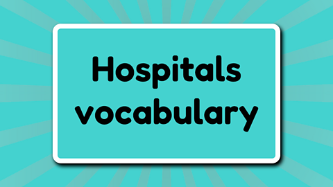 Hospitals vocabulary – KS1 English curriculum - BBC Bitesize