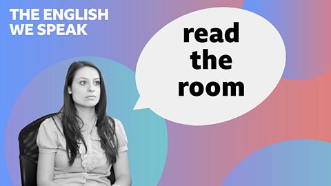 BBC Learning English - The English We Speak / Read the room