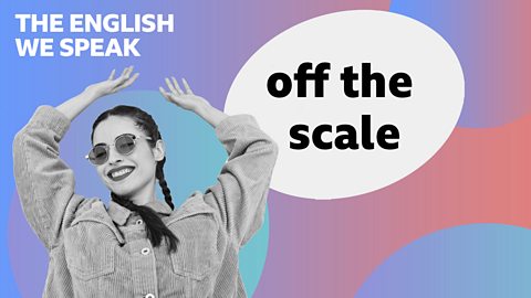 BBC Learning English - The English We Speak / Off the scale