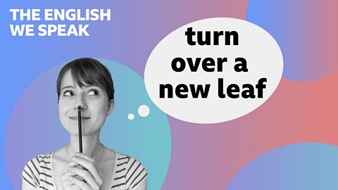 BBC Learning English - The English We Speak / Turn over a new leaf