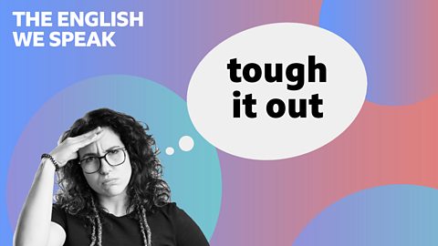 BBC Learning English - The English We Speak / Tough it out