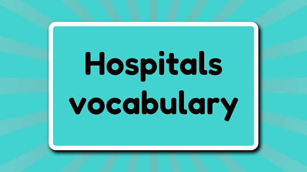 Hospitals vocabulary – KS1 English curriculum - BBC Bitesize