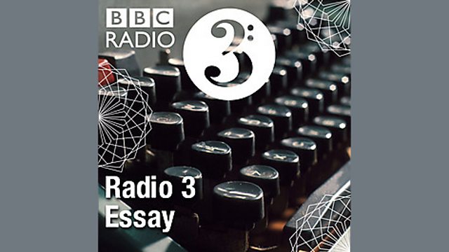 BBC Radio 3 - The Essay