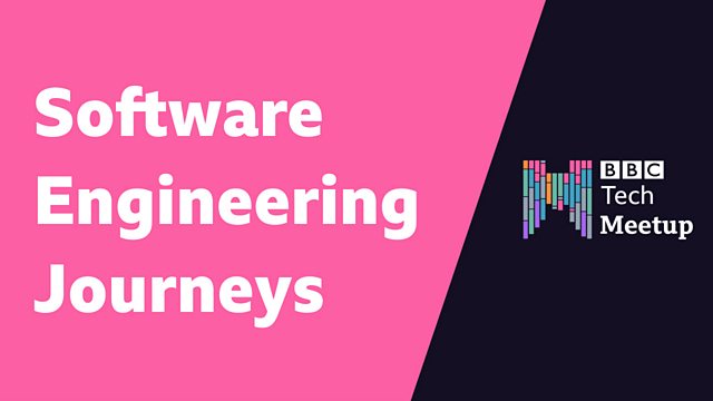 BBC - BBC Tech Meetup - 14/09/21 - Software Engineering Journeys