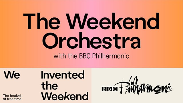 We Invented The Weekend with The Weekend Orchestra - BBC Philharmonic ...