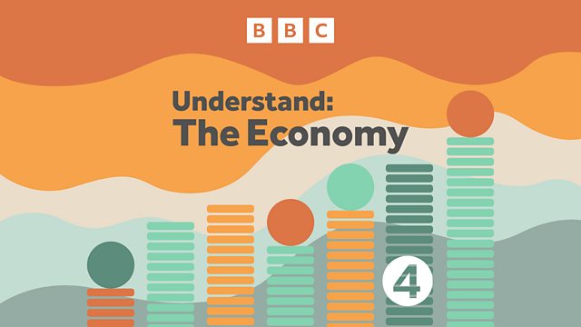 BBC Radio 4 - Understand: The Economy