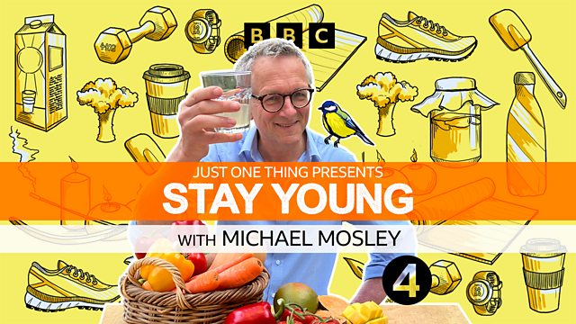 BBC Radio 4 - Just One Thing - with Michael Mosley, Stay Young - with ...