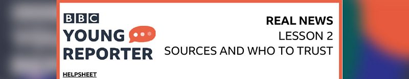 Lesson 2: Sources and who to trust - BBC Teach