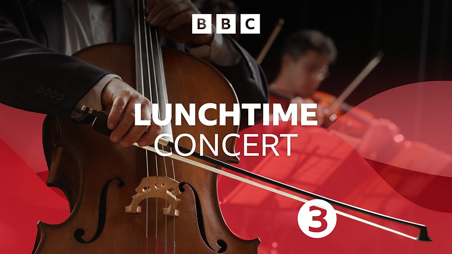 BBC Radio 3 - Radio 3 Lunchtime Concert - Available now