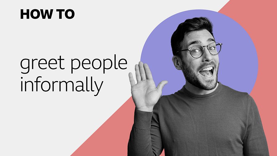 BBC - BBC Learning English, How To... Greet people informally