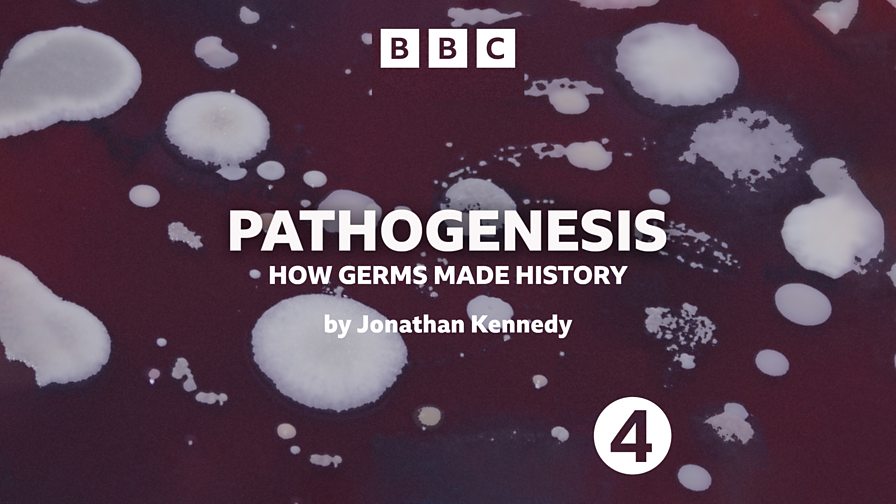 BBC Radio 4 - Pathogenesis: How Germs Made History by Jonathan Kennedy