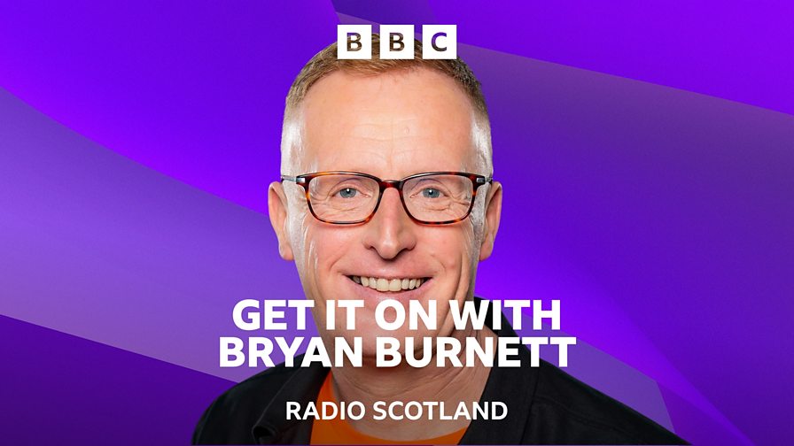BBC Radio Scotland - Get it On with Bryan Burnett - Available now