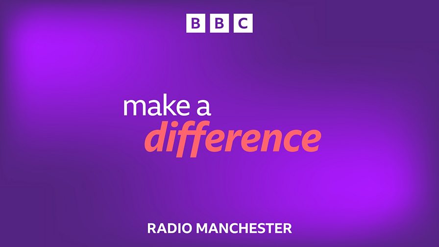 BBC Radio Manchester - Make a Difference: Manchester, Make a Difference ...