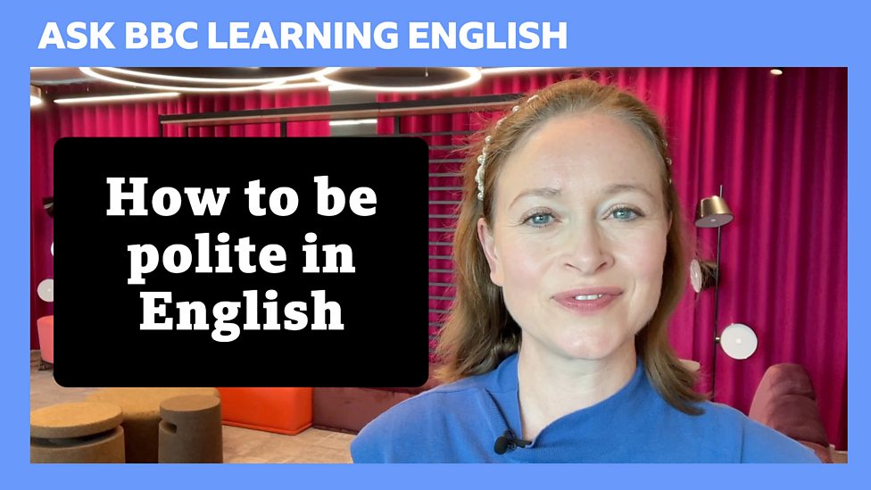 BBC - How to be polite in English - Ask BBC Learning English
