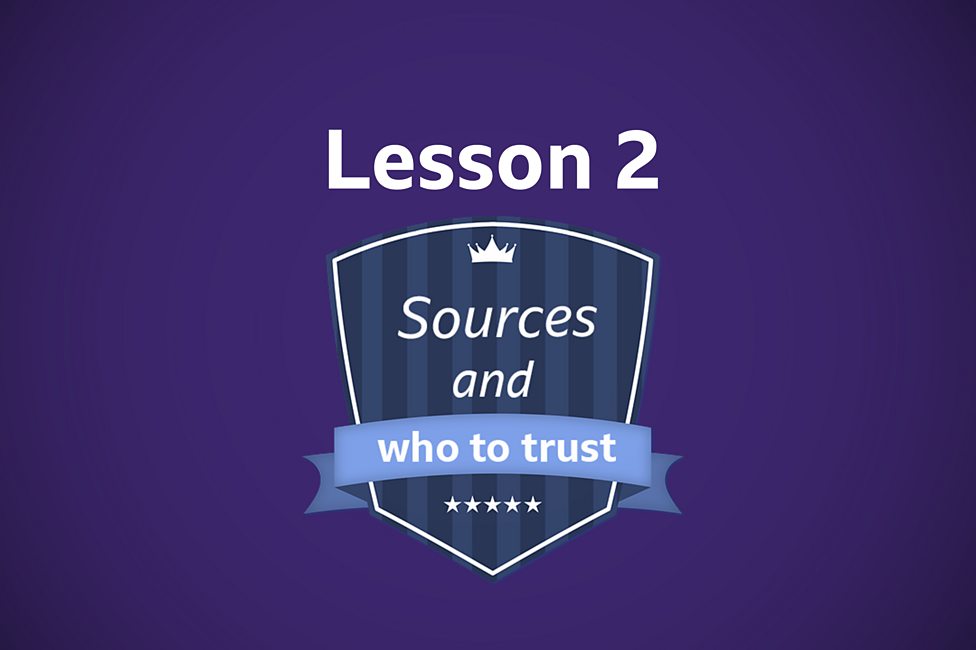 Lesson 2: Sources and who to trust - BBC Teach