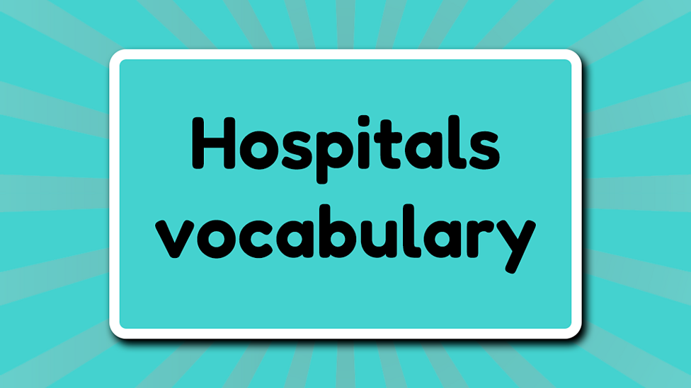 Hospitals vocabulary – KS1 English curriculum - BBC Bitesize