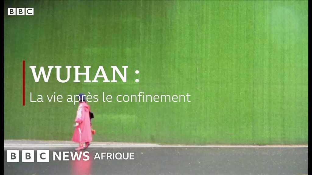 Coronavirus : comment Wuhan est sorti du confinement - BBC News Afrique