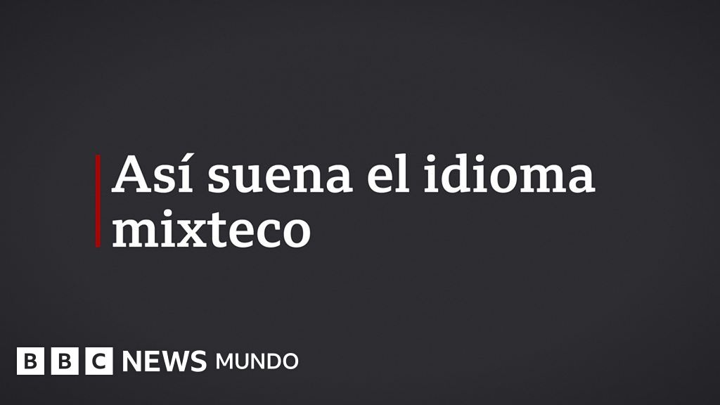 Así suena el idioma mixteco - BBC News Mundo