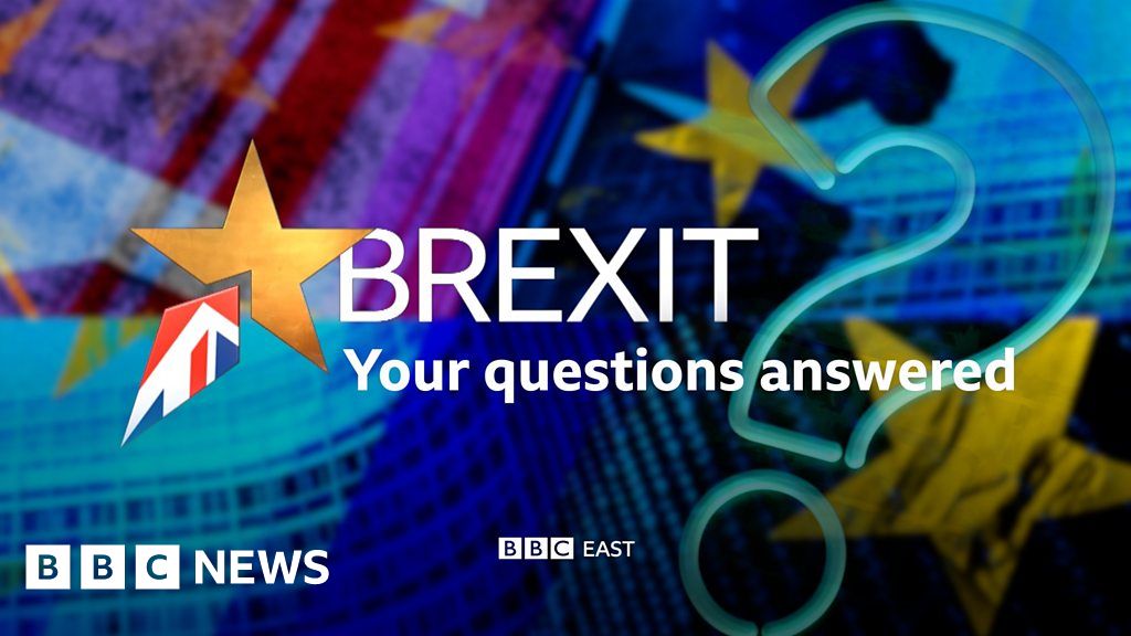Brexit in the East of England: Your questions answered - BBC News