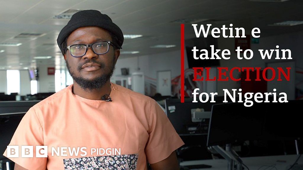 Wetin e take to win election for Nigeria - BBC News Pidgin