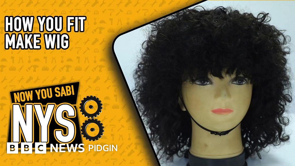 How to make wig - BBC News Pidgin