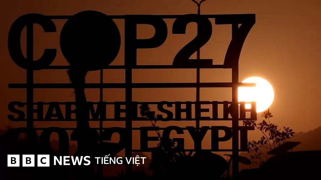Hội nghị COP27 khai mạc vào 'thời khắc mang tính quyết định' - BBC News Tiếng Việt